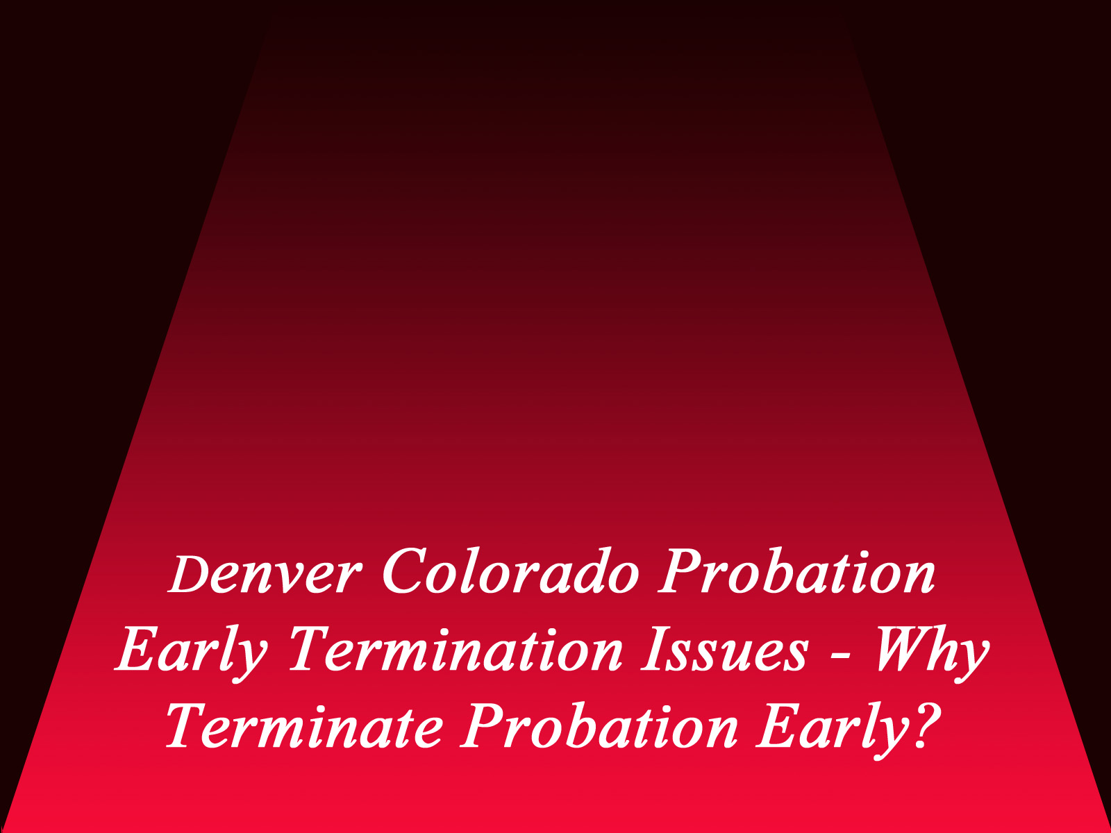 Denver Colorado Probation Early Termination Issues – Why Terminate ... Denver Colorado Probation Early Termination Issues – Why Terminate ...
